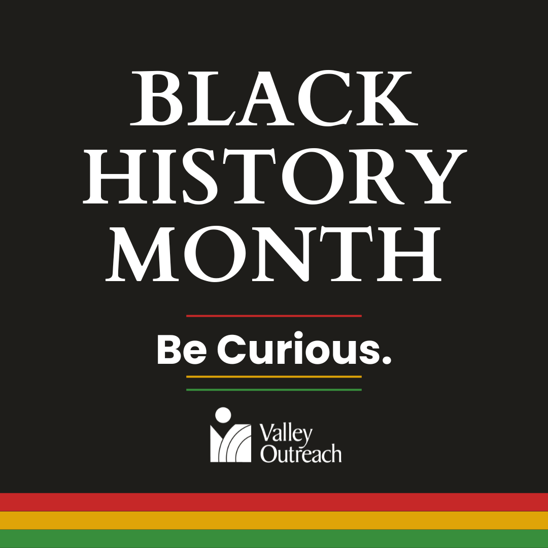 Be Curious: Celebrating Black History Month - Valley Outreach