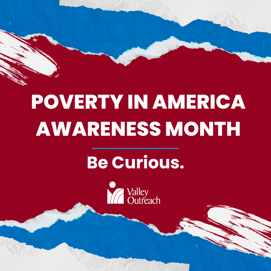 Be Curious: Poverty in America Awareness Month - Valley Outreach